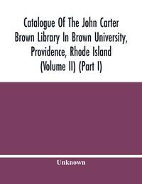 Catalogue Of The John Carter Brown Library In Brown University, Providence, Rhode Island (Volume ...