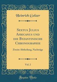 Sextus Julius Africanus und die Byzantinische Chronographie, Vol. 2 ...