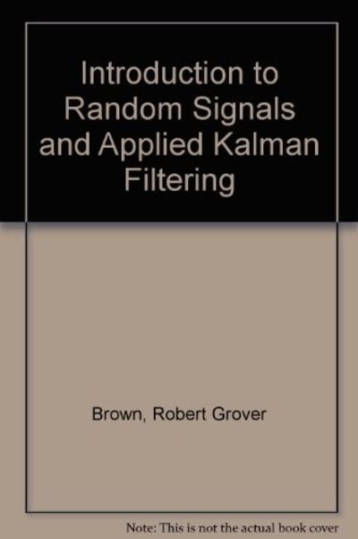 BIBLIO | Introduction to Random Signals and Applied Kalman Filtering by Robert Grover Brown ...