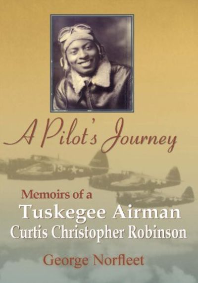 A Pilot's Journey; Memoirs of a Tuskegee Airman, Curtis Christopher ...