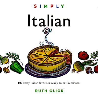 Simply Italian : Over 100 Easy-to-Make Zesty, Satisfying Favorites by ...