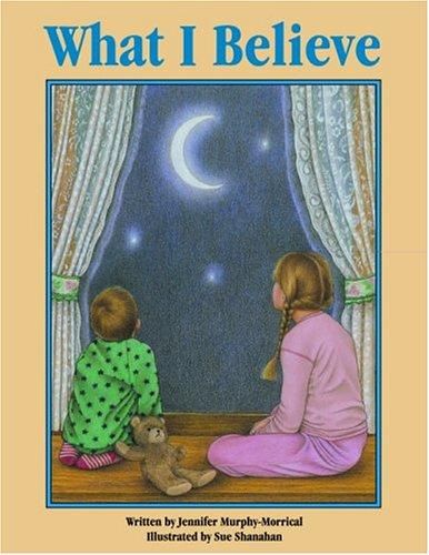 What I Believe by Jennifer Murphy-Morrical; Sue Shanahan (Illustrator ...