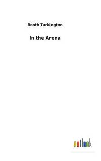 In the Arena by Booth Tarkington | Hardcover | Salzwasser-Verlag Gmbh ...