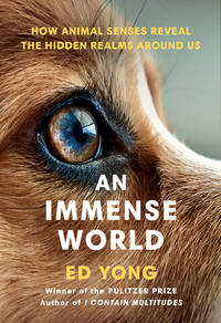 An Immense World: How Animal Senses Reveal the Hidden Realms Around Us ...