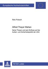 Alfred Thayer Mahan: Seine Thesen und sein Einfluss auf die Aussen- und ...