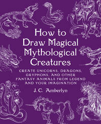 How to Draw Magical Mythological Creatures: Create Unicorns, Dragons ...