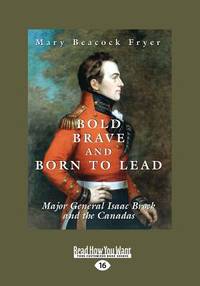 Bold, Brave and Born to Lead: Major General Isaac Brock and the Canadas ...