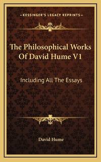 The Philosophical Works of David Hume V1: Including All the Essays by David Hume - Hardcover ...