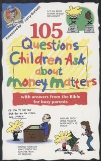 105 Questions Children Ask About Money Matters: With Answers from the Bible for Busy Parents ...