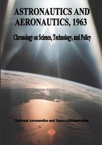 Astronautics and Aeronautics, 1963: Chronology on Science, Technology ...