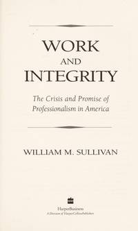 Work and Integrity: The Crisis and Promise of Professionalism in ...