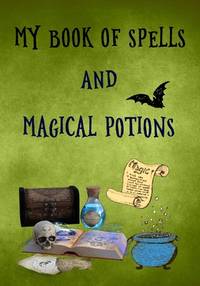 BIBLIO | My Book of Spells and Magical Potions: A Personal Handbook to ...