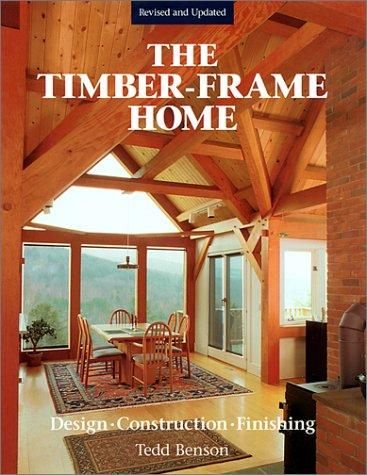The Timber-Frame Home: Design, Construction, Finishing by Benson, Tedd ...