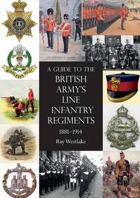A Guide to the British Army's Line Infantry Regiments, 1881-1914 by Ray ...