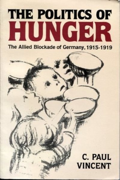 The Politics of Hunger: The Allied Blockade of Germany, 1915-1919 by C ...
