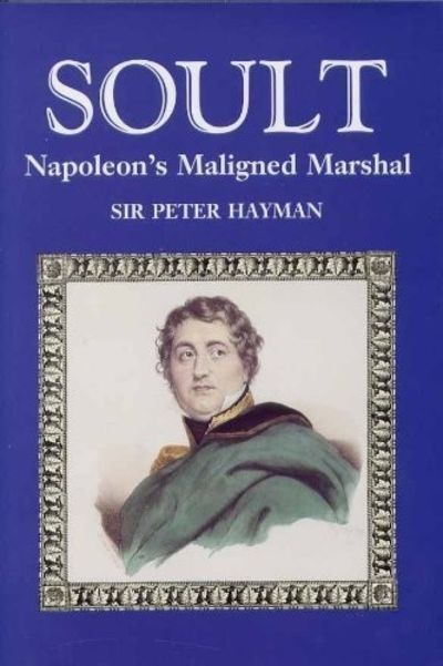 Soult Napoleon's Maligned Marshall by Peter Hayman - First Edition ...