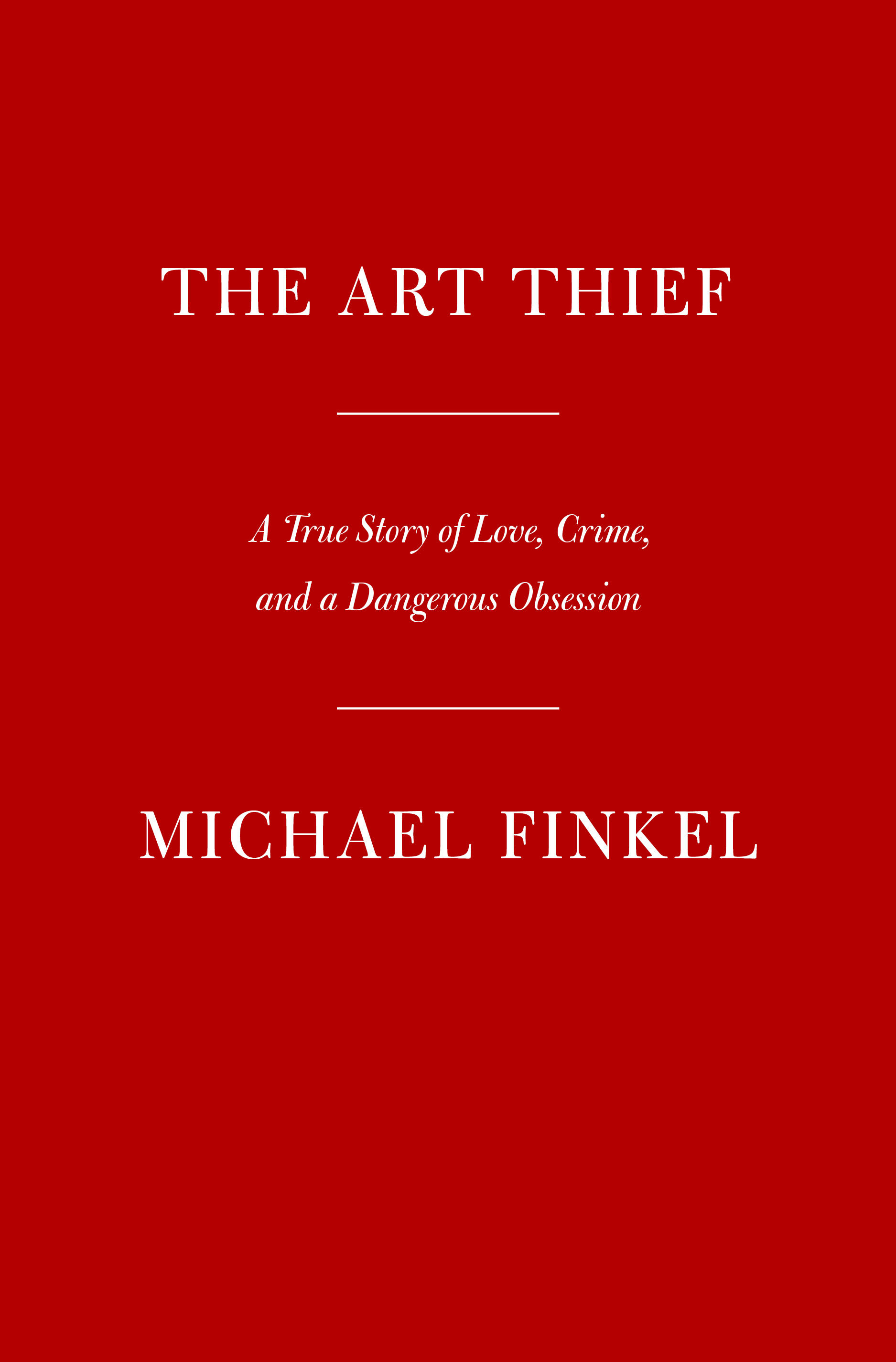BIBLIO | The Art Thief: A True Story of Love, Crime, and a Dangerous Obsession by Michael Finkel ...