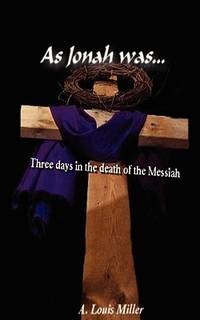 As Jonah Was... Three Days in the Death of the Messiah by Allan Louis ...