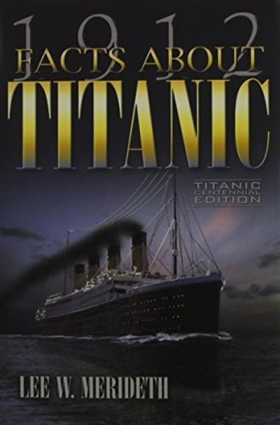 1912 Facts about Titanic : Titanic Centennial Edition by Meredith, Lee W