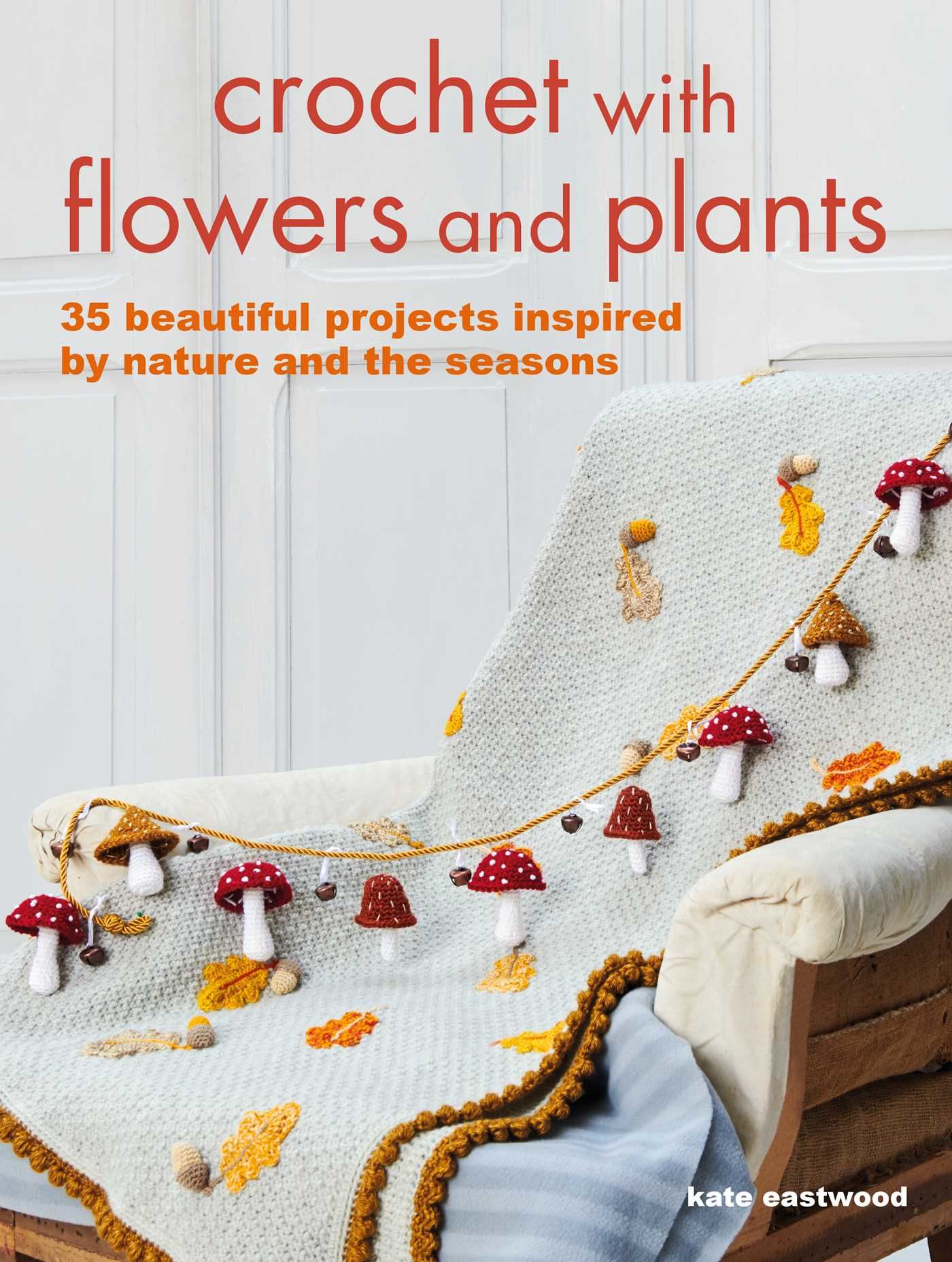 Crochet with Flowers and Plants: 35 beautiful patterns inspired by ...