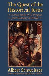 The Quest of the Historical Jesus: A Critical Study of Its Progress ...