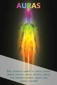 BIBLIO | Auras: The complete guide to auras, seeing auras, feeling auras, sensing auras, and ...