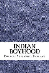 Indian Boyhood: (Charles Alexander Eastman Classics Collection) by ...