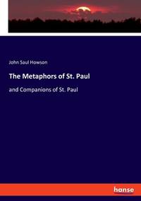The Metaphors of St. Paul: and Companions of St. Paul by John Saul ...