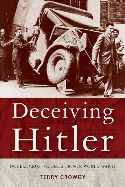 Deceiving Hitler: Double Cross and Deception in World War II by Terry ...