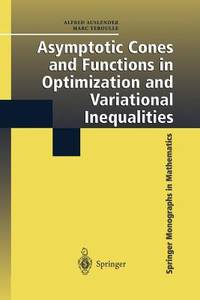 Asymptotic Cones and Functions in Optimization and Variational Inequalities by Alfred Auslender ...