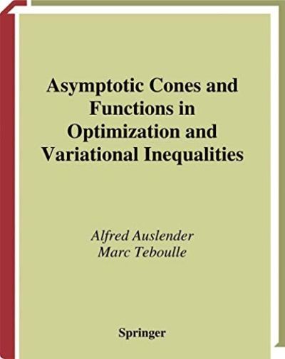 Asymptotic Cones and Functions in Optimization and Variational Inequalities by Alfred Auslender ...