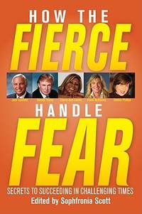 How the Fierce Handle Fear : Secrets to Succeeding in Challenging Times ...