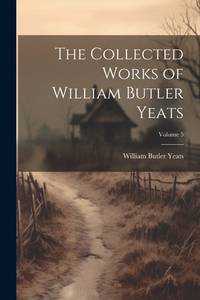 The Collected Works of William Butler Yeats; Volume 5 by William Butler Yeats | Paperback ...