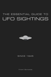 The Essential Guide to UFO Sightings Since 1945 by Frank Schwede ...