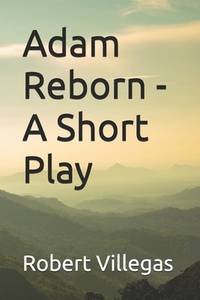 Adam Reborn - A Short Play by Robert Villegas | Paperback | 2015-08-17 ...