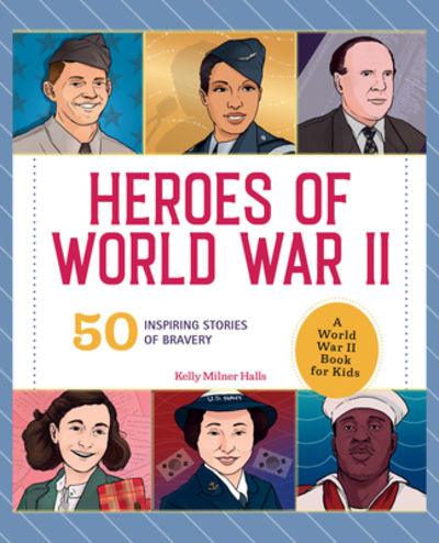 Heroes of World War II: A World War II Book for Kids: 50 Inspiring ...