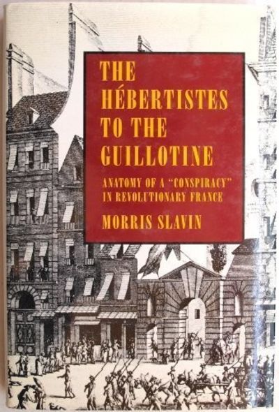 The Hebertistes to the Guillotine: Anatomy of a ""Conspiracy"" in ...