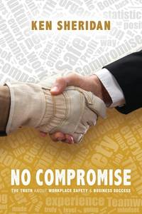 No Compromise: The Truth About Workplace Safety and Business Success by ...