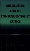 Absolutism and Its Consequentialist Critics by Haber, Joram Graf ...