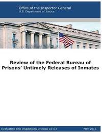 Review of the Federal Bureau of Prisons? Untimely Releases of Inmates ...