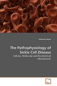 The Pathophysiology of Sickle Cell Disease: Cellular, Molecular and ...