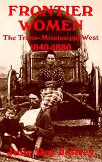 Frontier Women: The Trans-Mississippi West, 1840-1880 by Jeffrey, Julie ...