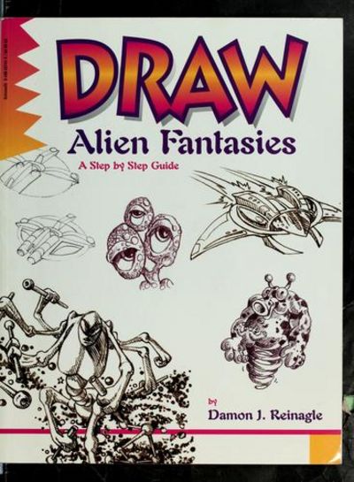 Draw Alien Fantasies : A Step by Step Guide by Damon J Reinagle ...