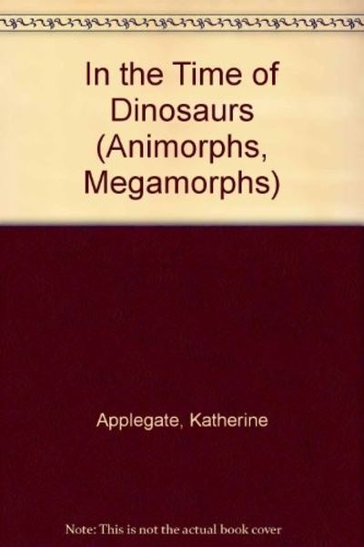 BIBLIO | In the Time of Dinosaurs (Animorphs, Megamorphs) by Applegate ...