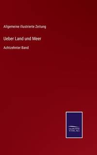 Ueber Land und Meer: Achtzehnter Band by Allgemeine Illustrierte ...