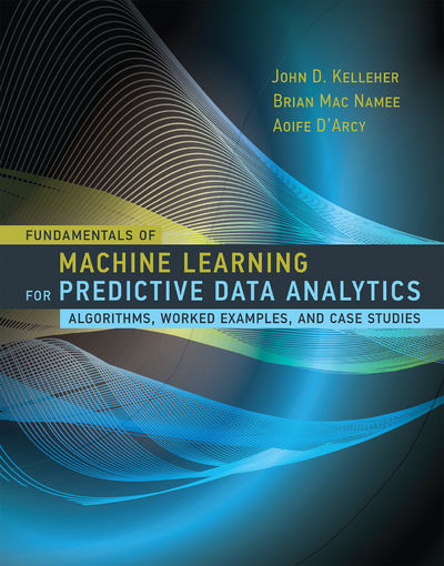 Fundamentals Of Machine Learning For Predictive Data Analytics Algorithms Worked Examples And