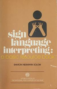 Sign Language Interpreting: A Basic Resource Book by Sharon Neumann Solow