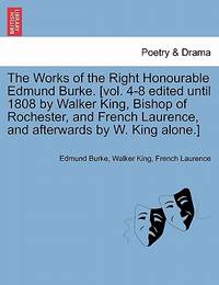 The Works of the Right Honourable Edmund Burke. [vol. 4-8 edited until ...