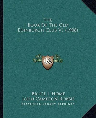 The Book Of The Old Edinburgh Club V1 (1908) by Bruce J. Home; John ...