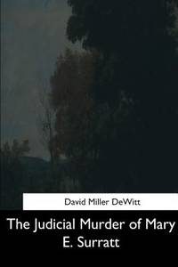 BIBLIO | The Judicial Murder of Mary E. Surratt by David Miller DeWitt ...